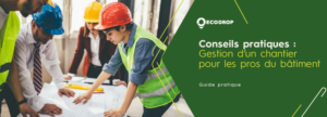 Comment bien gérer un chantier : conseils pratiques
